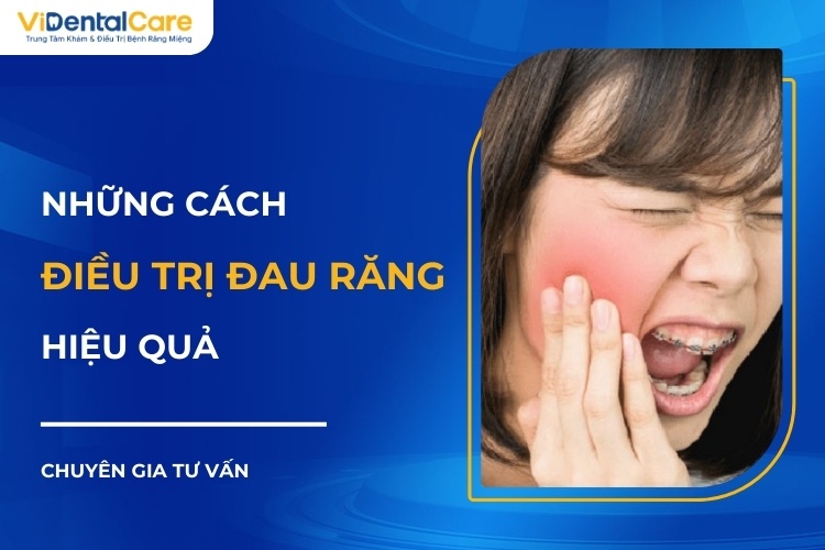 Điều Trị Đau Răng Thế Nào? Phương Pháp Điều Trị Hiệu Quả